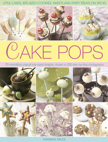 Cake Pops & Sticks: Little Cakes, Bite-sized Cookies, Sweets and Party ...
