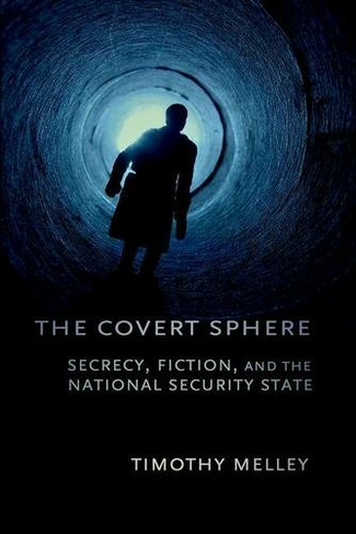 The Covert Sphere: Secrecy, Fiction, and the National Security State by ...