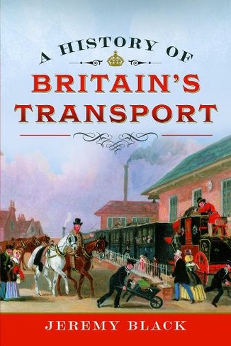 A History of Britain's Transport by Jeremy Black | WHSmith
