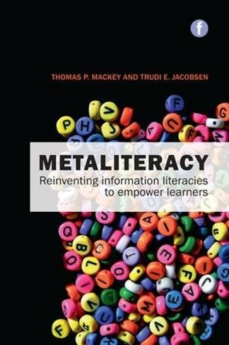 Metaliteracy: Reinventing information literacy to empower learners by ...