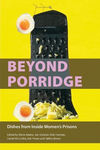 Beyond Porridge: Dishes from Inside Women's Prisons by Maria Adams, Jon Garland, Vicki Harman ...